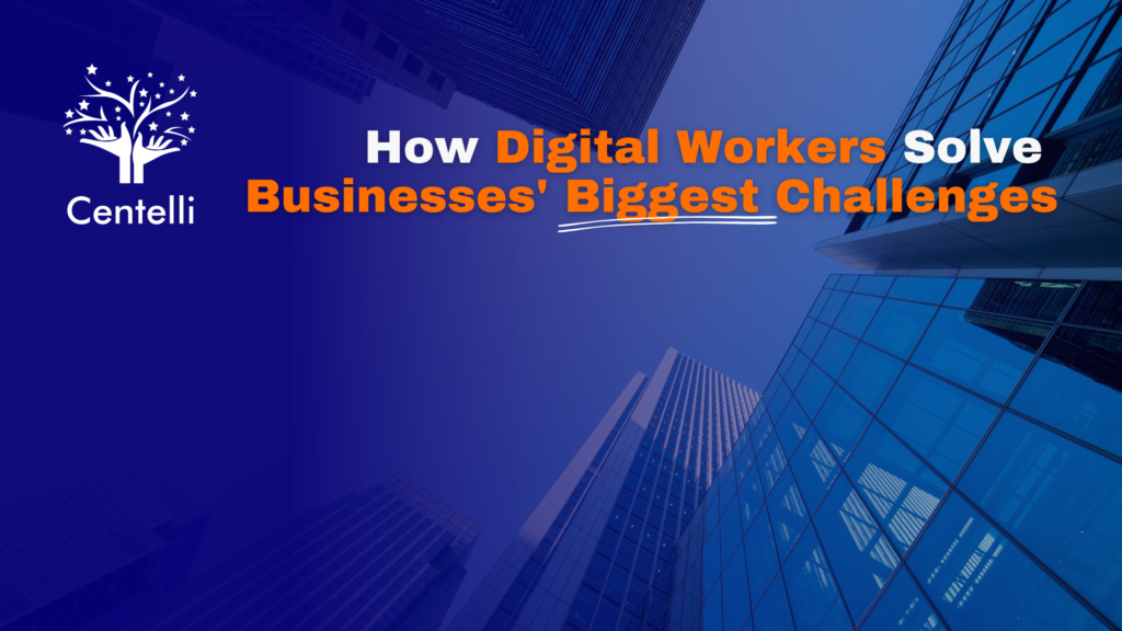 How Digital Workers Solve Businesses' Biggest Challenges - Centelli